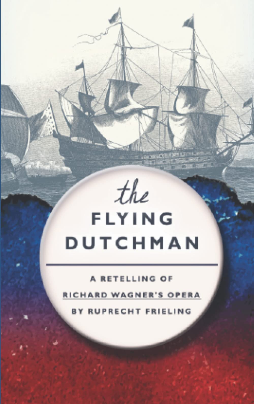 The Flying Dutchman: A retelling of Wagner’s opera: Frieling, Wilhelm ...