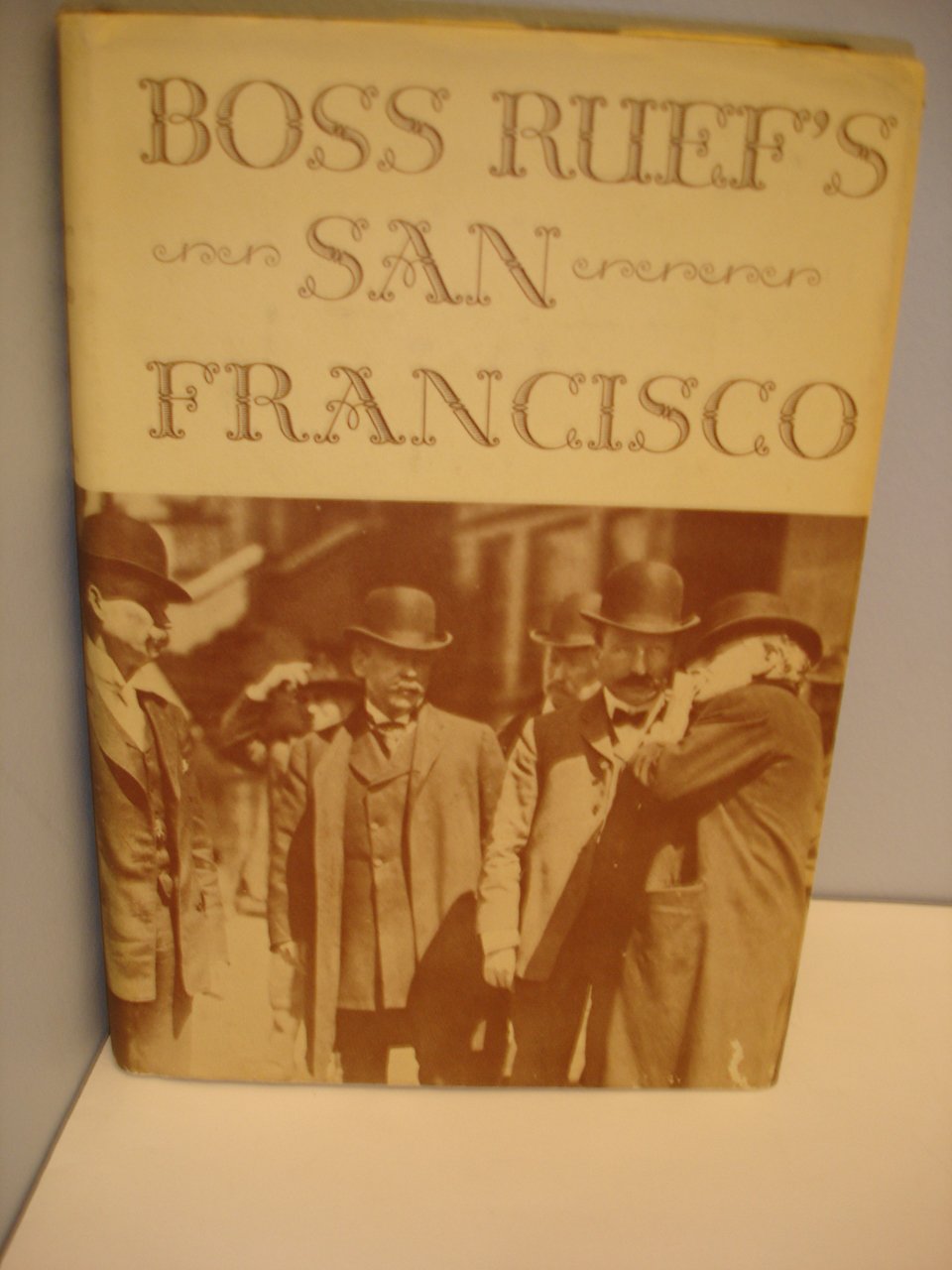 Boss Ruef's San Francisco: The Story of the Union Labor Party, Big ...
