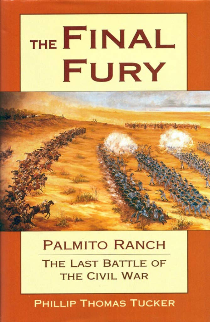 The Final Fury: Palmito Ranch, the Last Battle of the Civil War ...