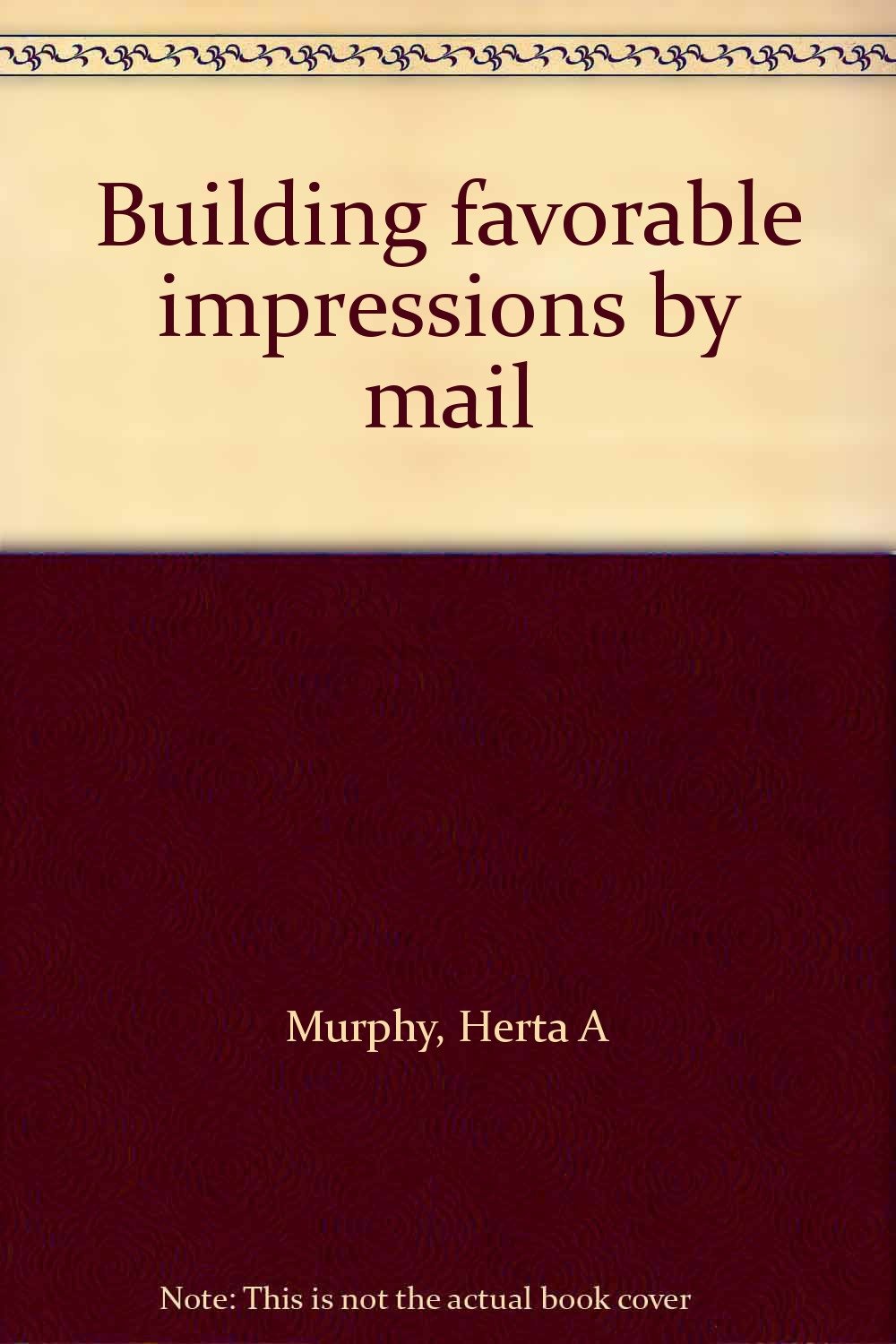 Building favorable impressions by mail: Murphy, Herta A: Amazon.com: Books
