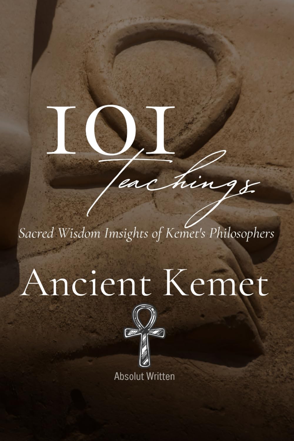 101 Teachings of Ancient Kemet. Sacred Wisdom Insights of Kemet's ...