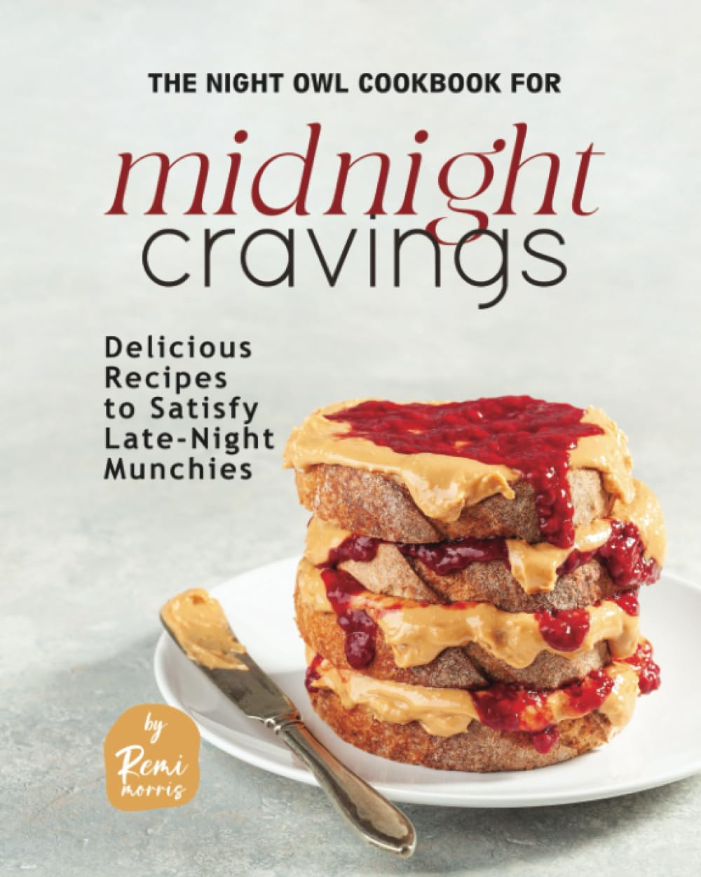 The Night Owl Cookbook for Midnight Cravings: Delicious Recipes to ...