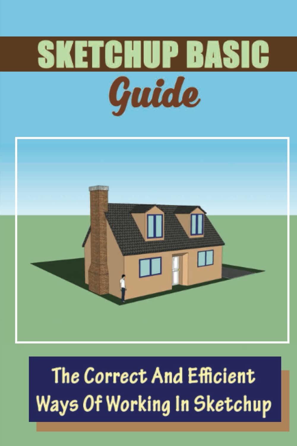 Buy Sketchup Basic Guide: The Correct And Efficient Ways Of Working In ...
