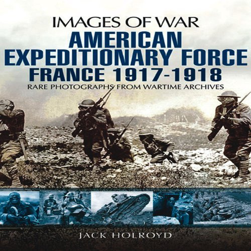 American Expeditionary Force: France 1917-1918 (Images of War): Holroyd ...