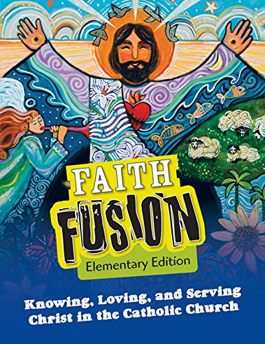 Faith Fusion: Knowing, Loving, and Serving Christ in the Catholic ...