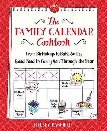 The Family Calendar Cookbook: From Birthdays to Bake Sales, Good Food ...