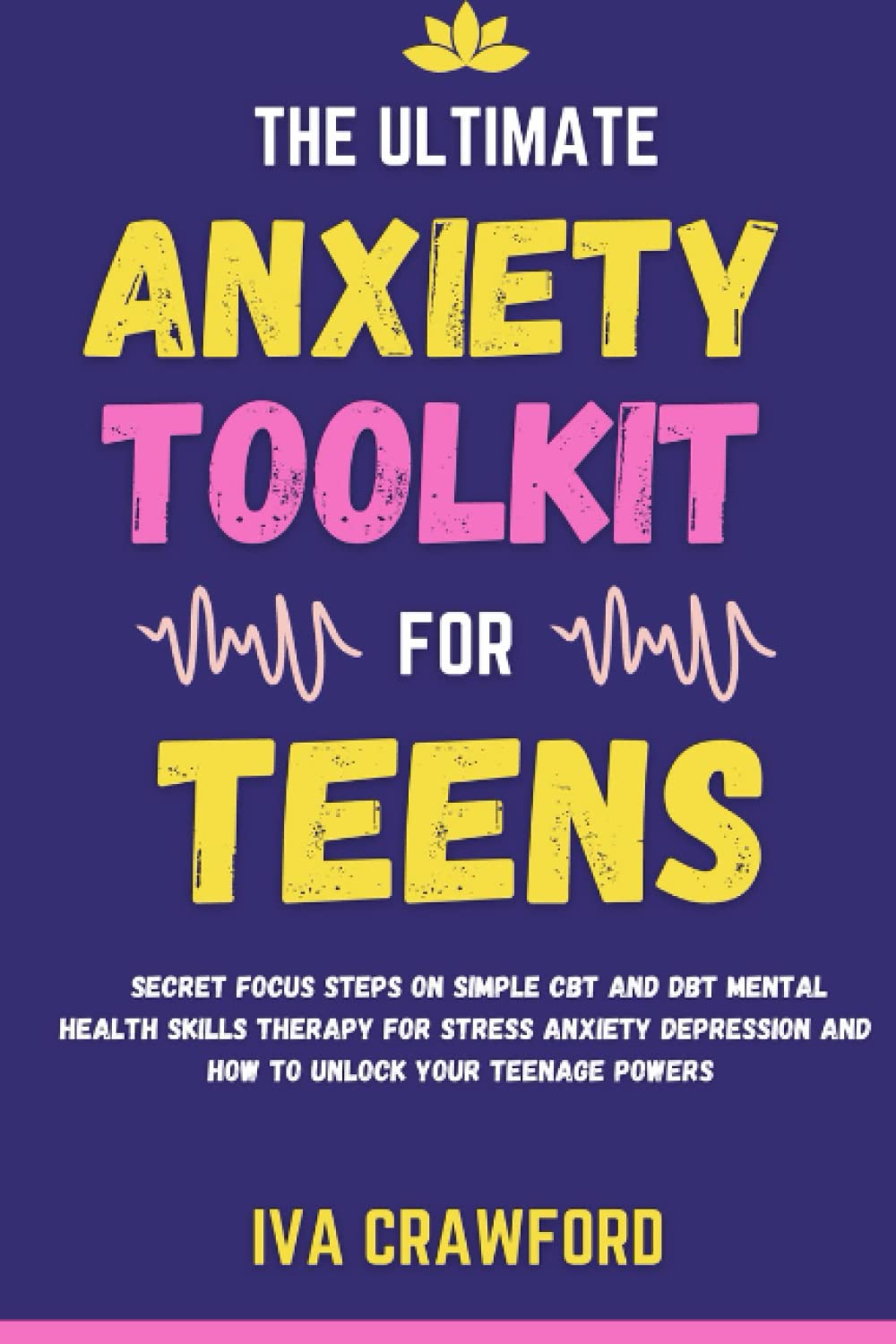 The Ultimate Anxiety Toolkit For Teens: Secret Focus Steps on Simple ...