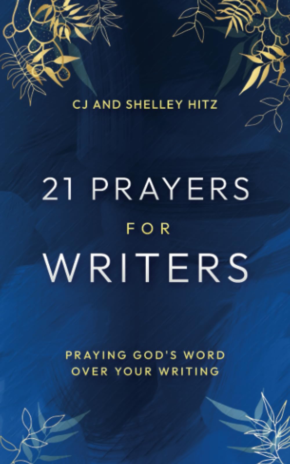 21 Prayers for Writers: Praying God's Word Over Your Writing: Hitz, CJ ...