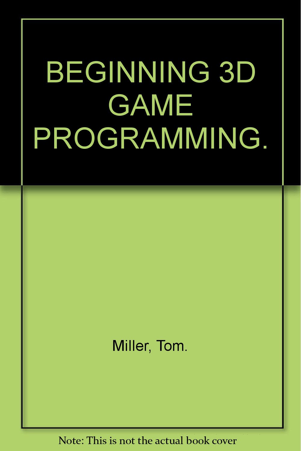 BEGINNING 3D GAME PROGRAMMING.: Miller, Tom.: Amazon.com: Books BEGINNING 3D GAME PROGRAMMING.: Miller, Tom.: Amazon.com: Books
