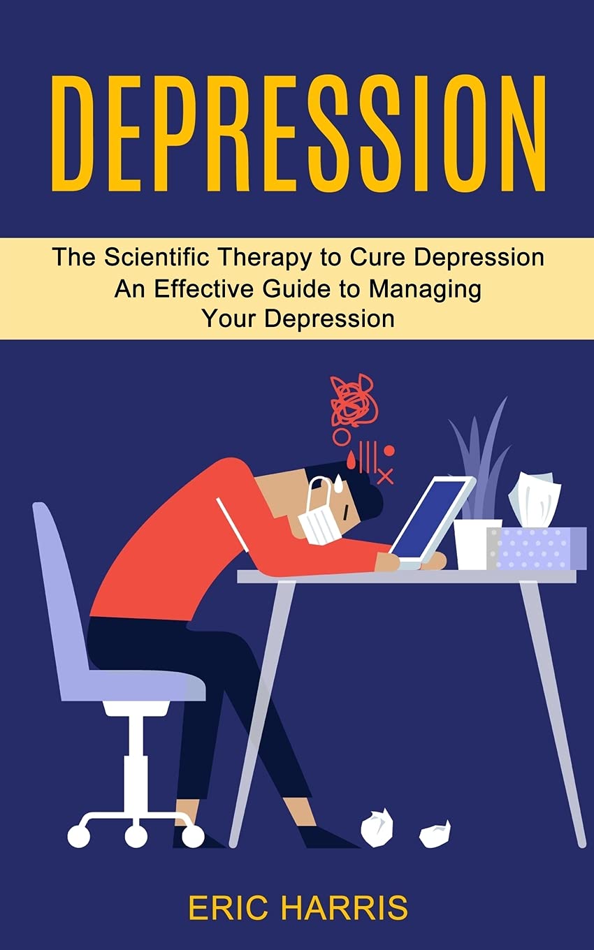 Depression: The Scientific Therapy to Cure Depression (An Effective ...