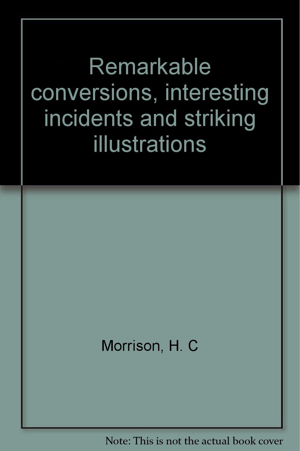 Remarkable conversions, interesting incidents and striking ...