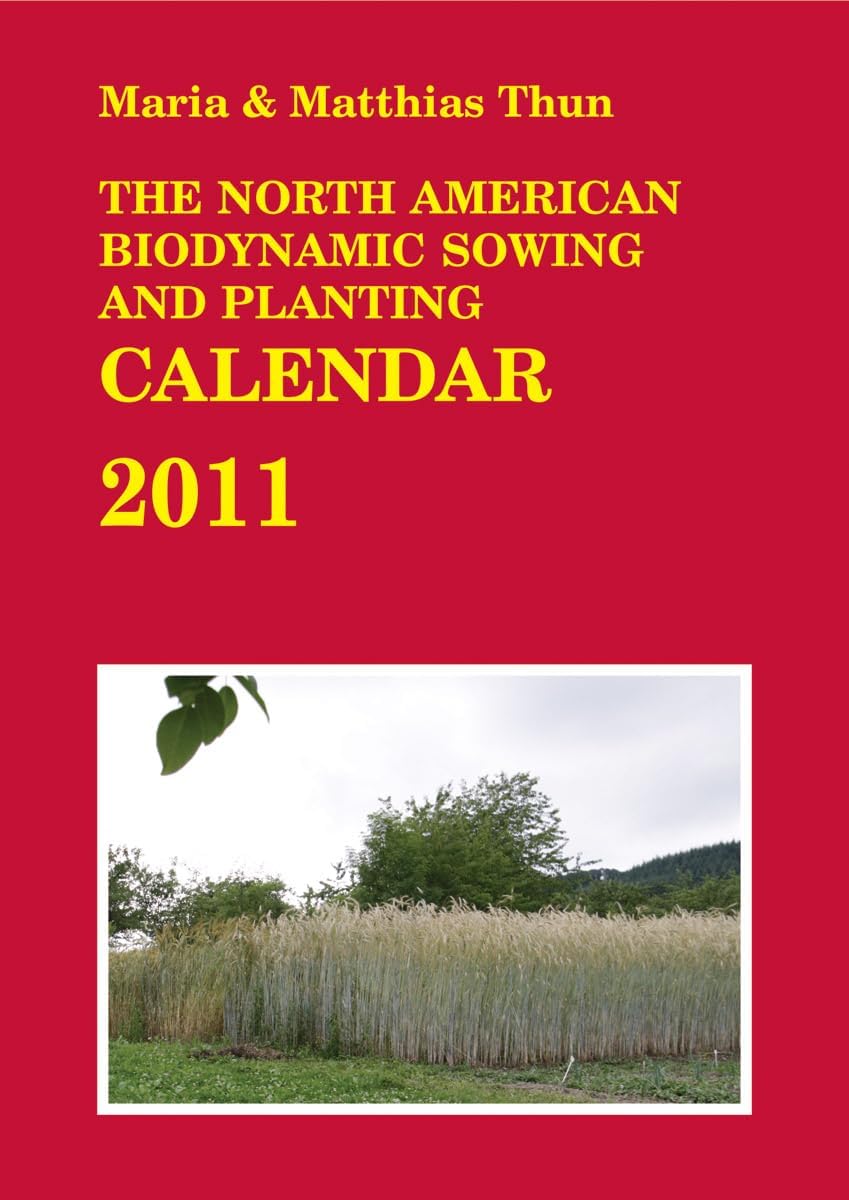 The North American Biodynamic Sowing and Planting Calendar 2011: Maria ...