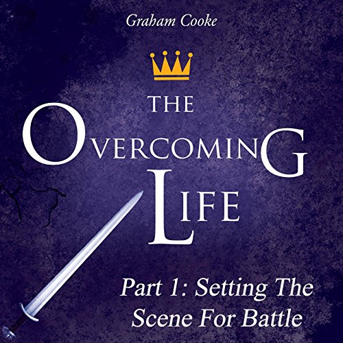 The Overcoming Life, Pt. 1: Setting the Scene for Battle by Graham ...