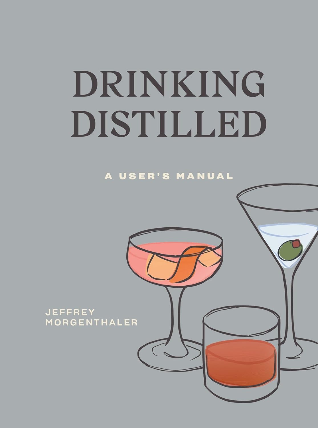 Drinking Distilled: A User's Manual [A Cocktails and Spirits Book ...