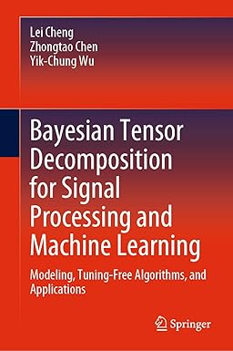 Bayesian Tensor Decomposition for Signal Processing and Machine Learning: Modeling, Tuning-Free ...