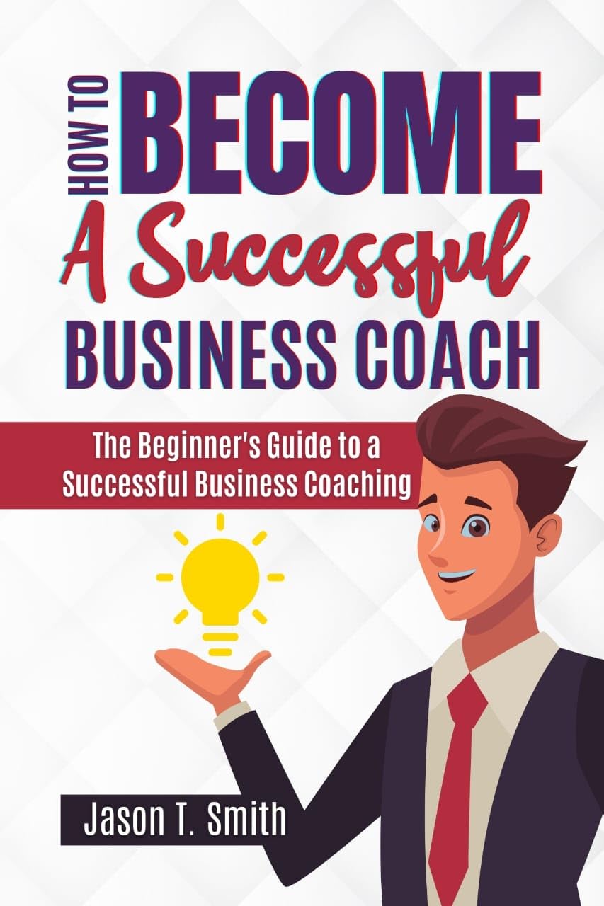 Amazon.com: HOW TO BECOME A SUCCESSFUL BUSINESS COACH : The Beginner's ...