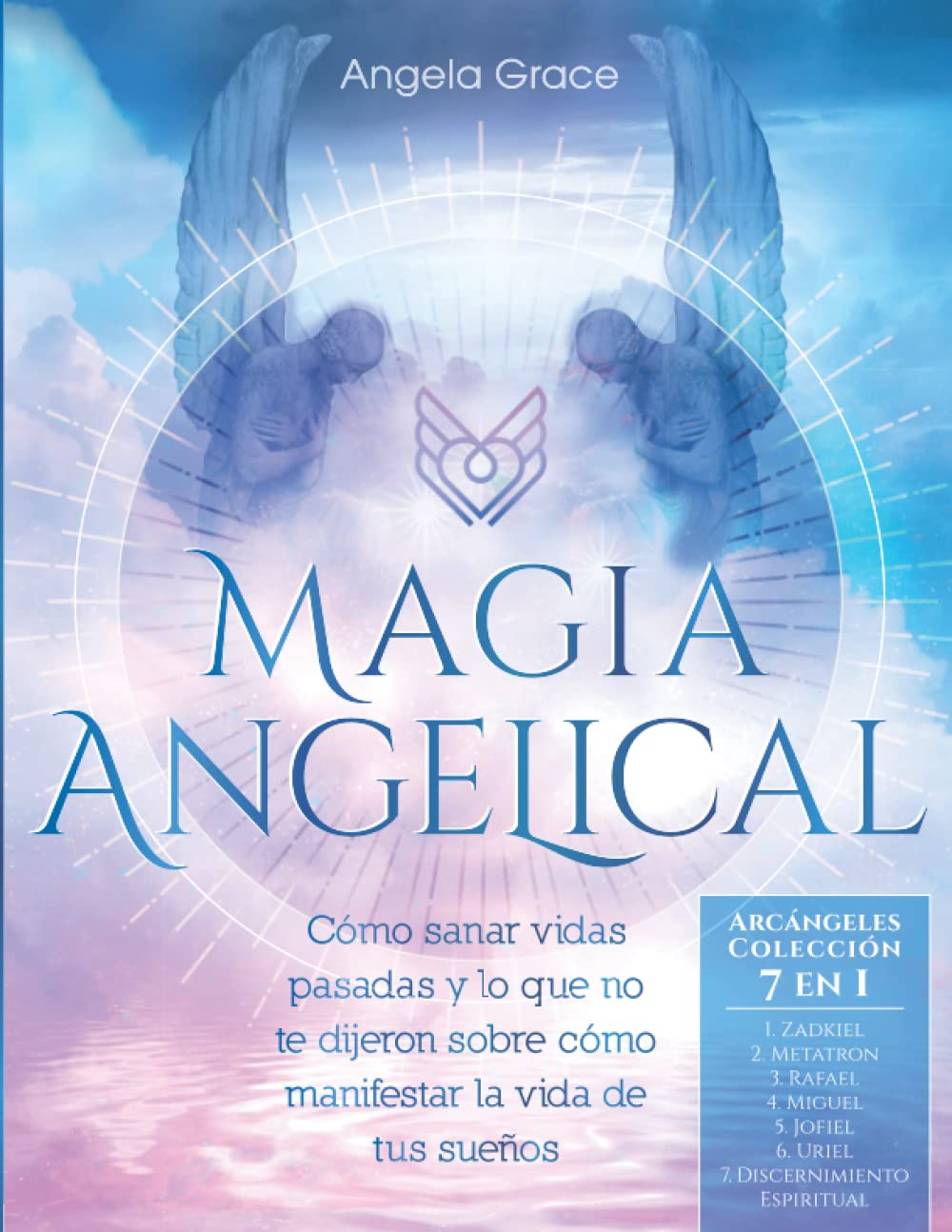 Magia Angelical (Arcángeles Colección 7 en 1): Cómo sanar vidas pasadas ...