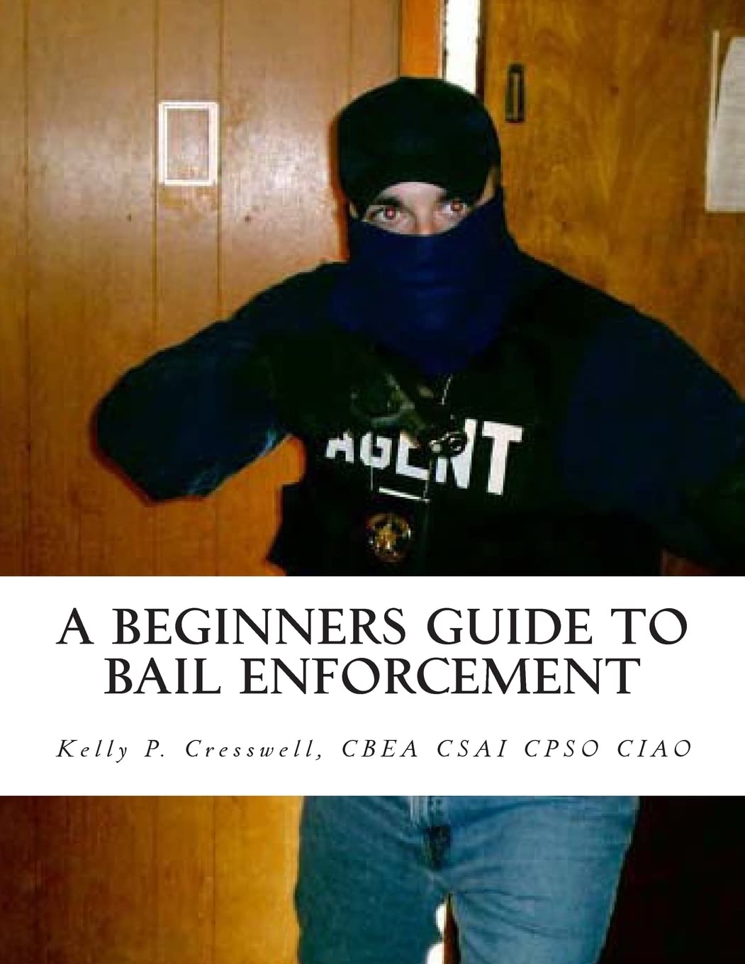 A Beginners Guide To BAIL ENFORCEMENT: bounty hunter, bail agent, bail ...
