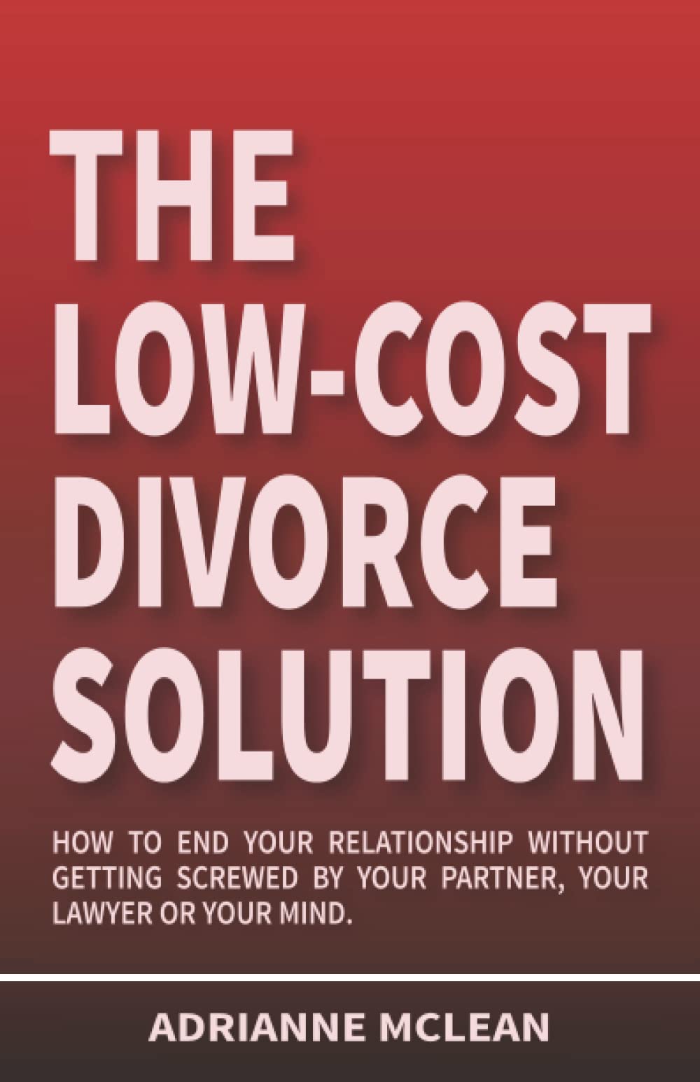 The Low-Cost Divorce Solution: How To End Your Relationship Without ...