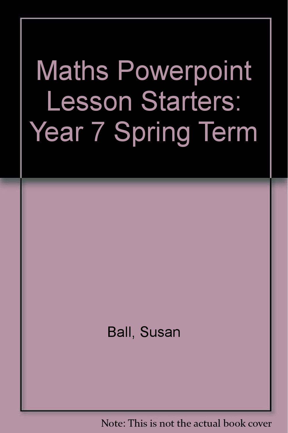 Year 7 Spring Term (Maths Powerpoint Lesson Starters): Ball, Susan ...