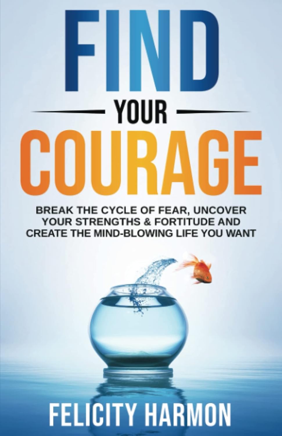 Find Your Courage: Break the Cycle of Fear, Uncover Your Strengths ...