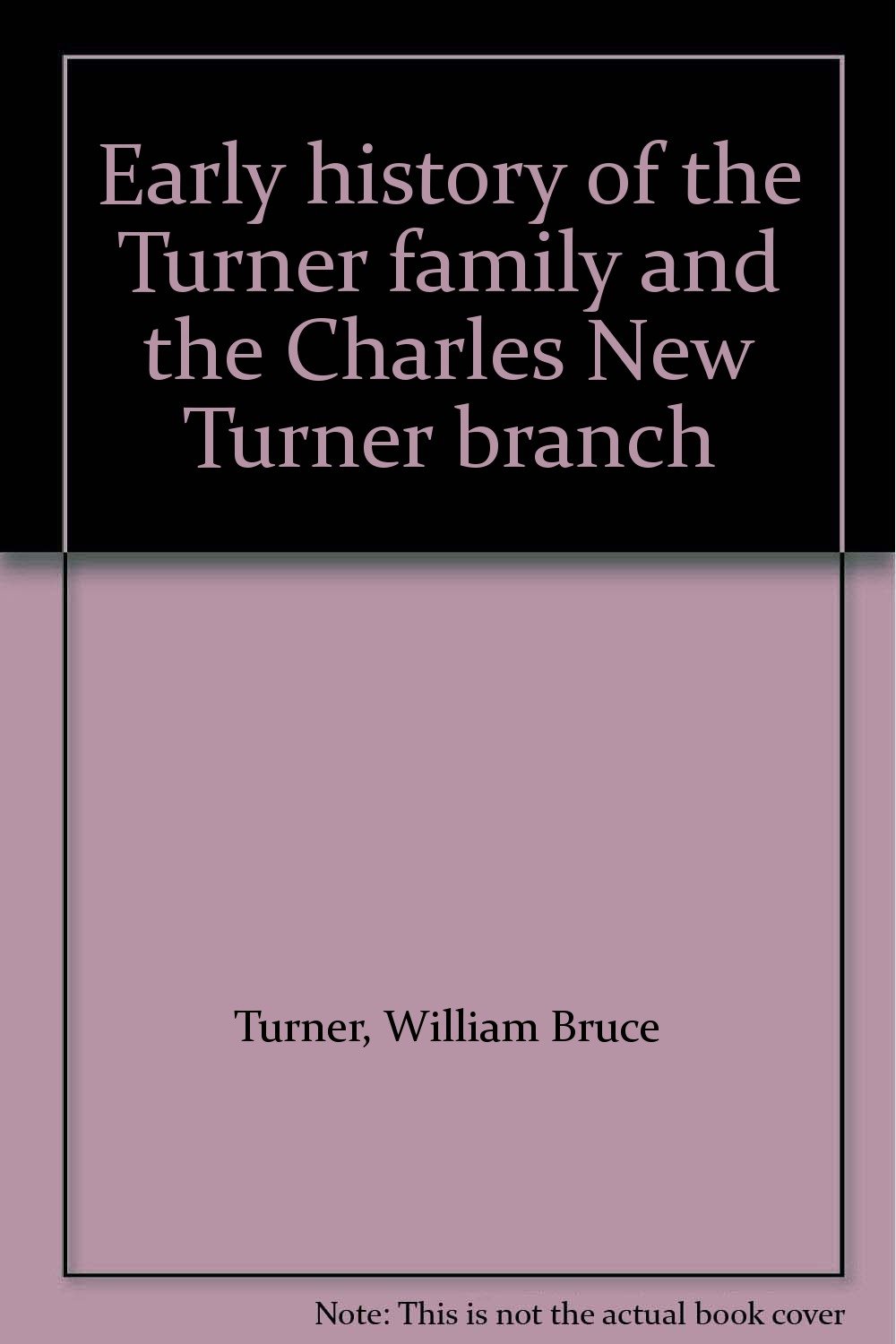 Early history of the Turner family and the Charles New Turner branch ...