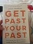 Get Past Your Past: How Facing Your Broken Places Leads to True ...