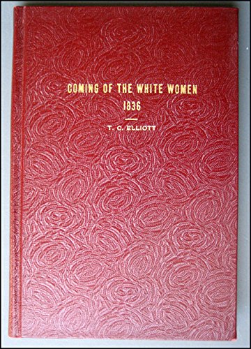 COMING OF THE WHITE WOMEN 1836 as told in the Letters And Journals of ...