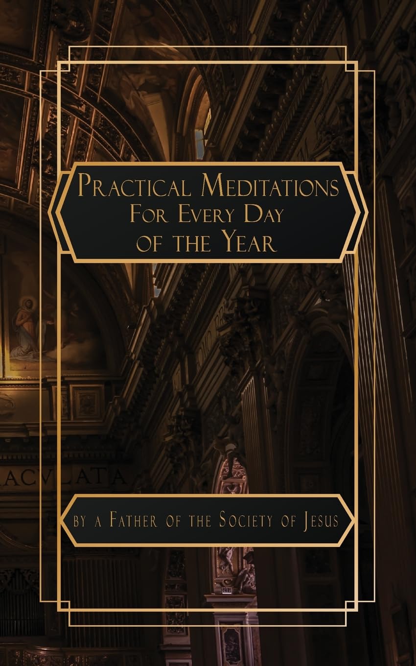 Practical Meditations for Every Day in the Year: Father of the Society ...