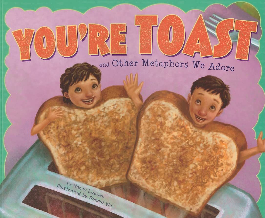 You're Toast and Other Metaphors We Adore (Ways to Say It): Loewen ...
