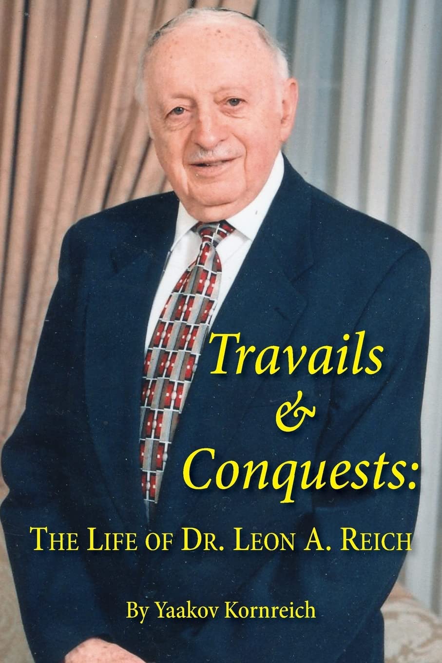 Travails and Conquests: The Life of Dr. Leon A. Reich: Kornreich ...