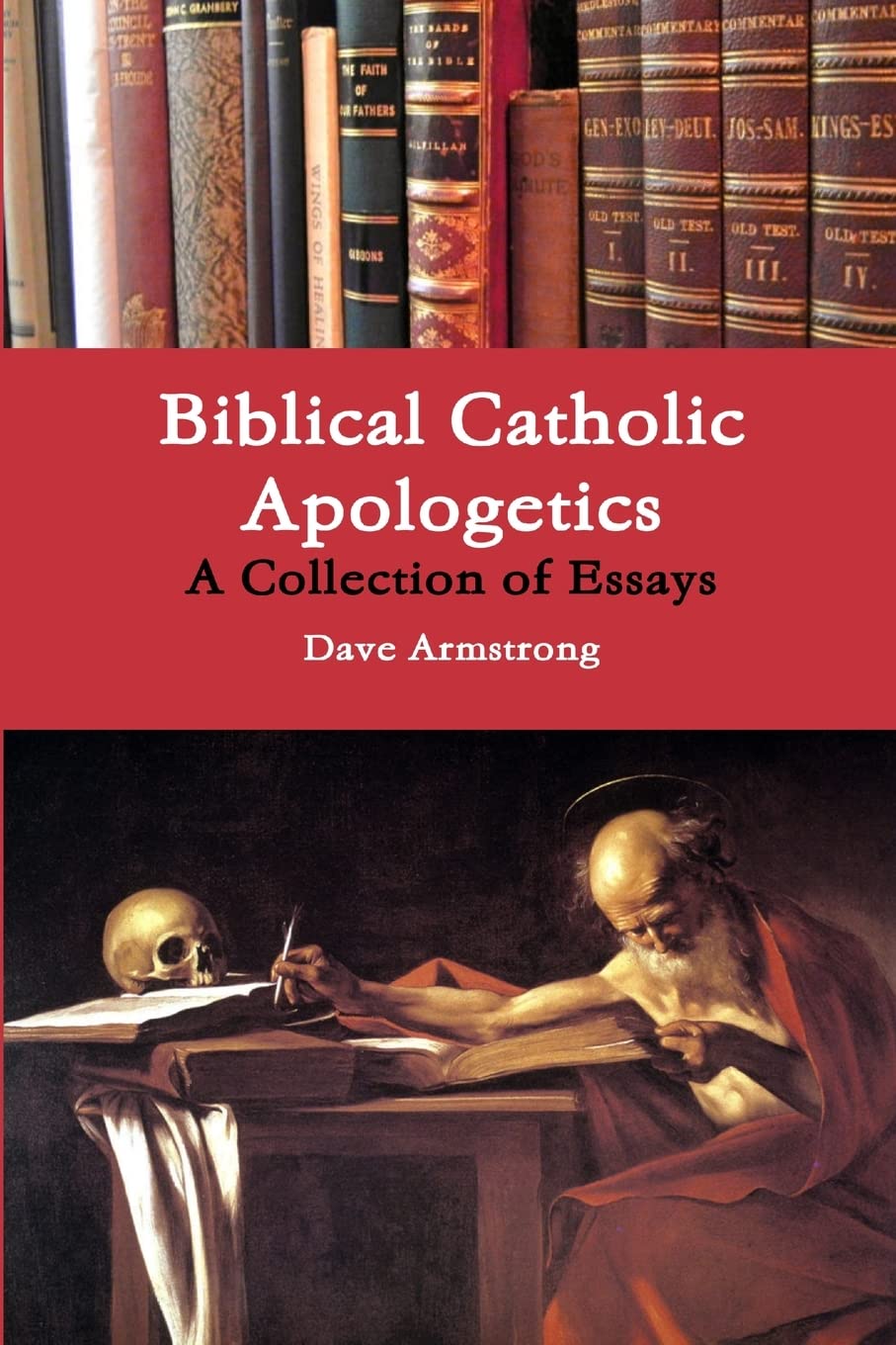 Biblical Catholic Apologetics: A Collection of Essays: Armstrong, Dave ...