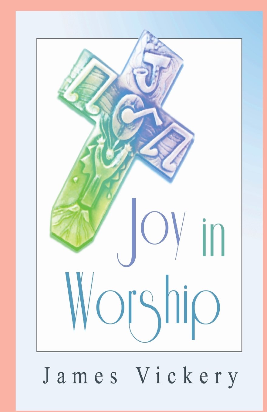 Joy in Worship: Understanding Worship According to the Word of God ...