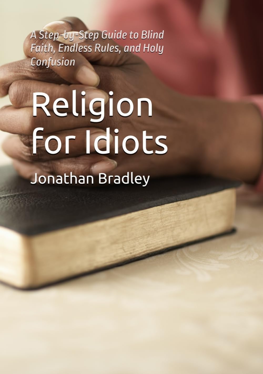 Amazon.com: Religion for Idiots: A Step by Step Guide to Blind Faith ...
