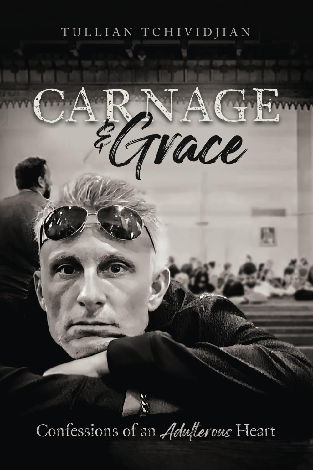 Carnage and Grace: Confessions of an Adulterous Heart: Tchividjian ...