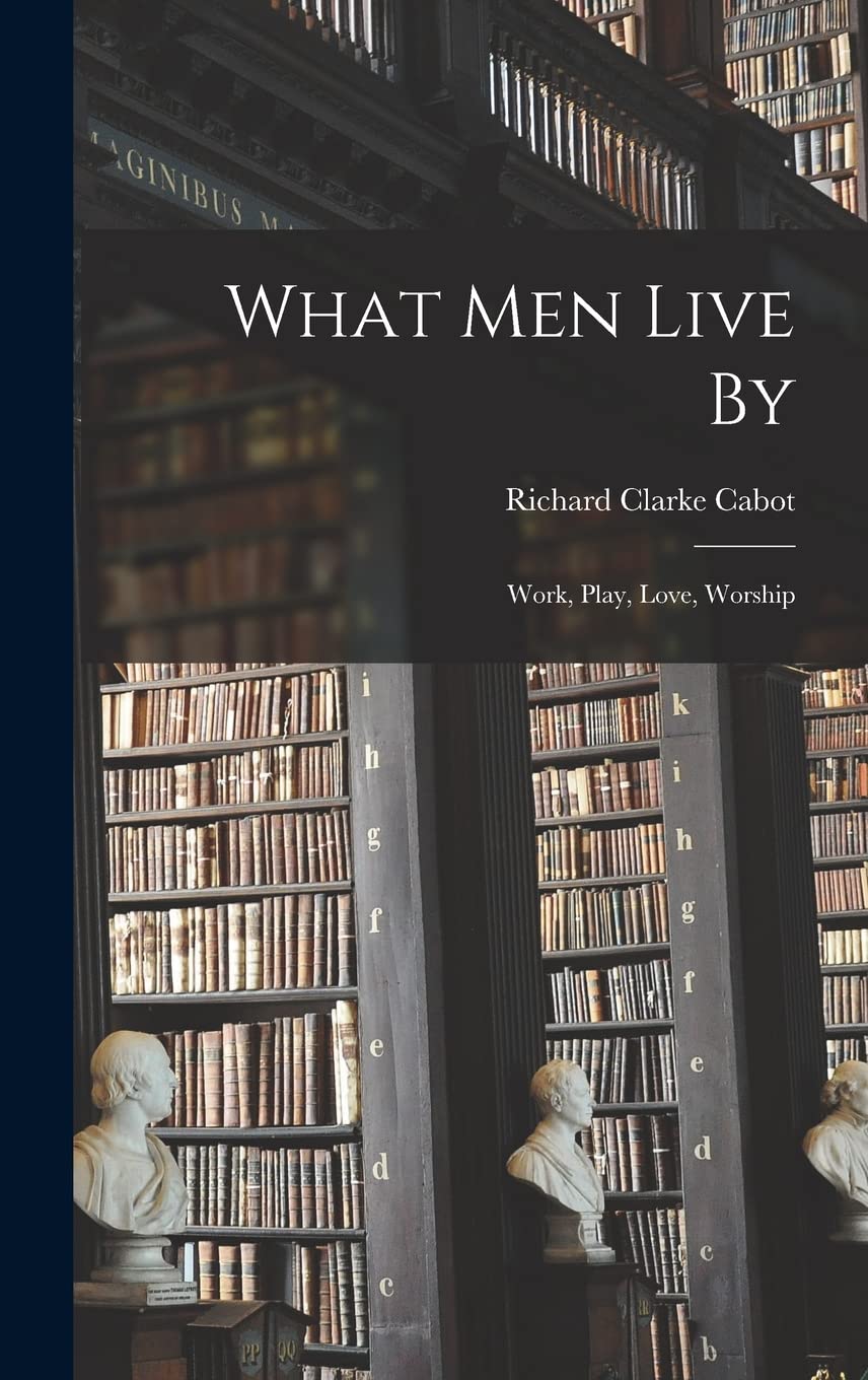 Amazon.com: What Men Live By: Work, Play, Love, Worship: 9781016375122 ...