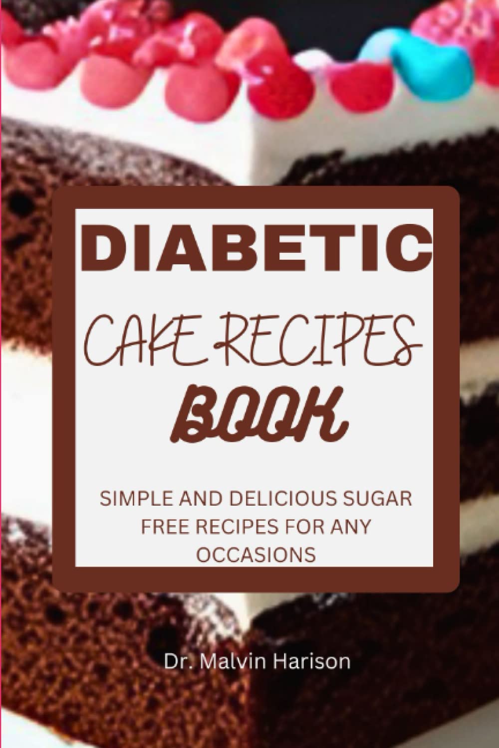 DIABETIC CAKE RECIPES BOOK: SIMPLE AND DELICIOUS SUGAR FREE RECIPES FOR ...