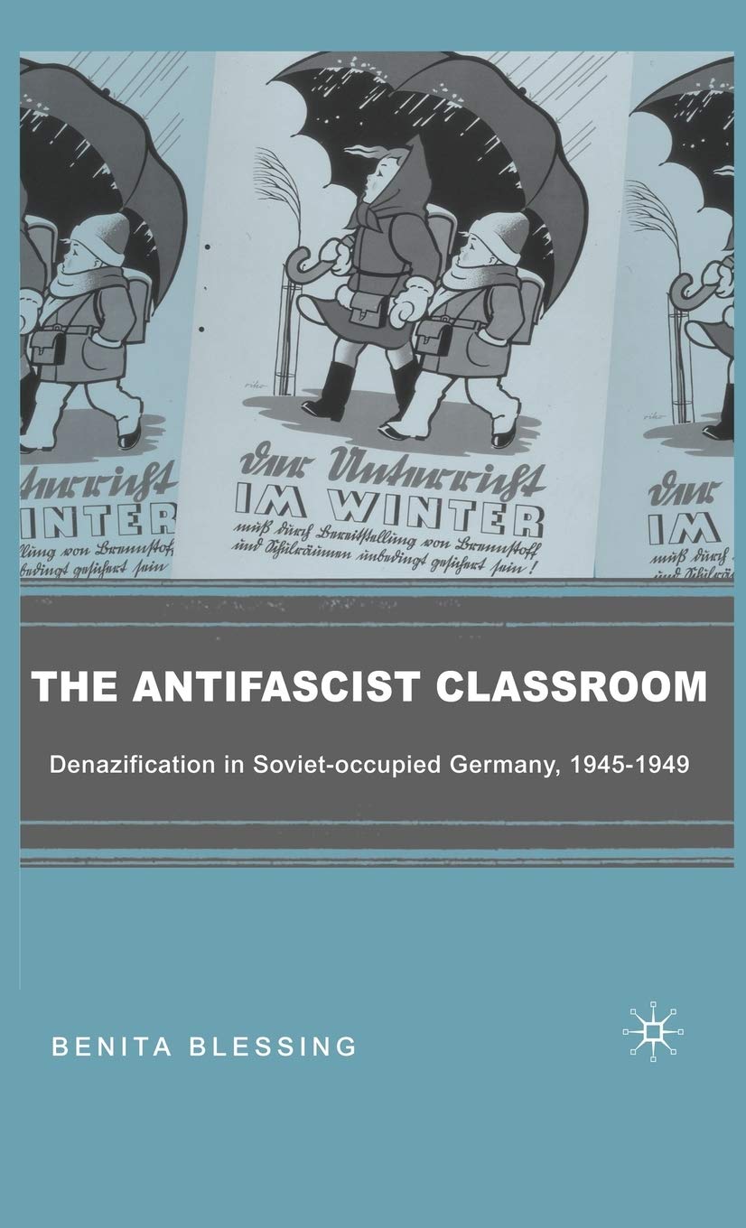 The Antifascist Classroom: Denazification in Soviet-occupied Germany ...