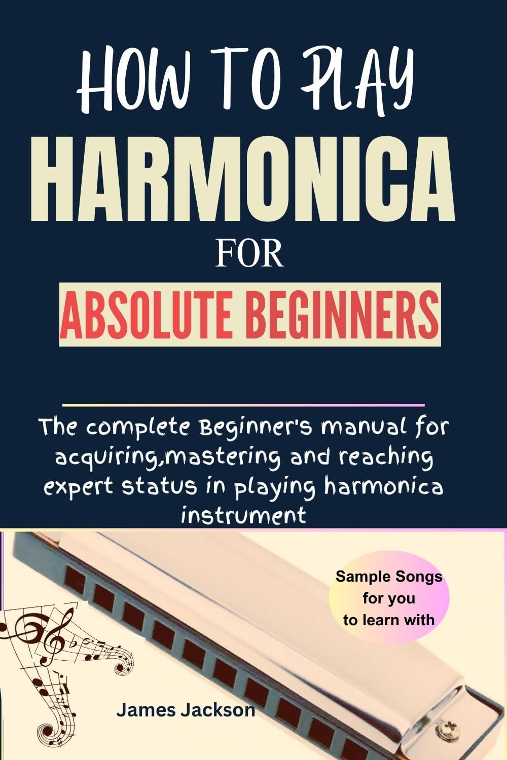 HOW TO PLAY HARMONICA FOR ABSOLUTE BEGINNERS: The complete Beginner's ...