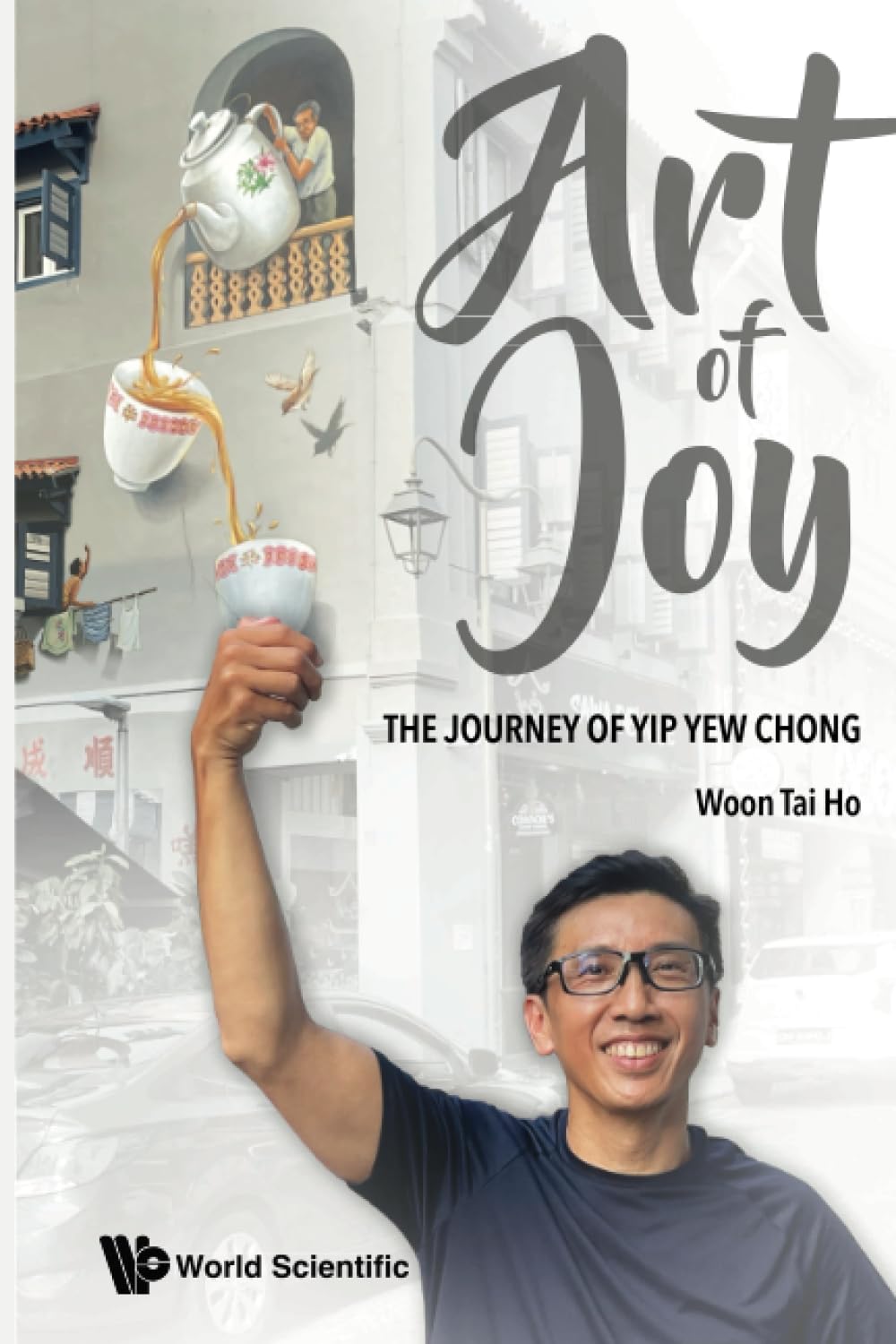 Art Of Joy: The Journey Of Yip Yew Chong: Woon, Tai Ho: 9789811278716 ...