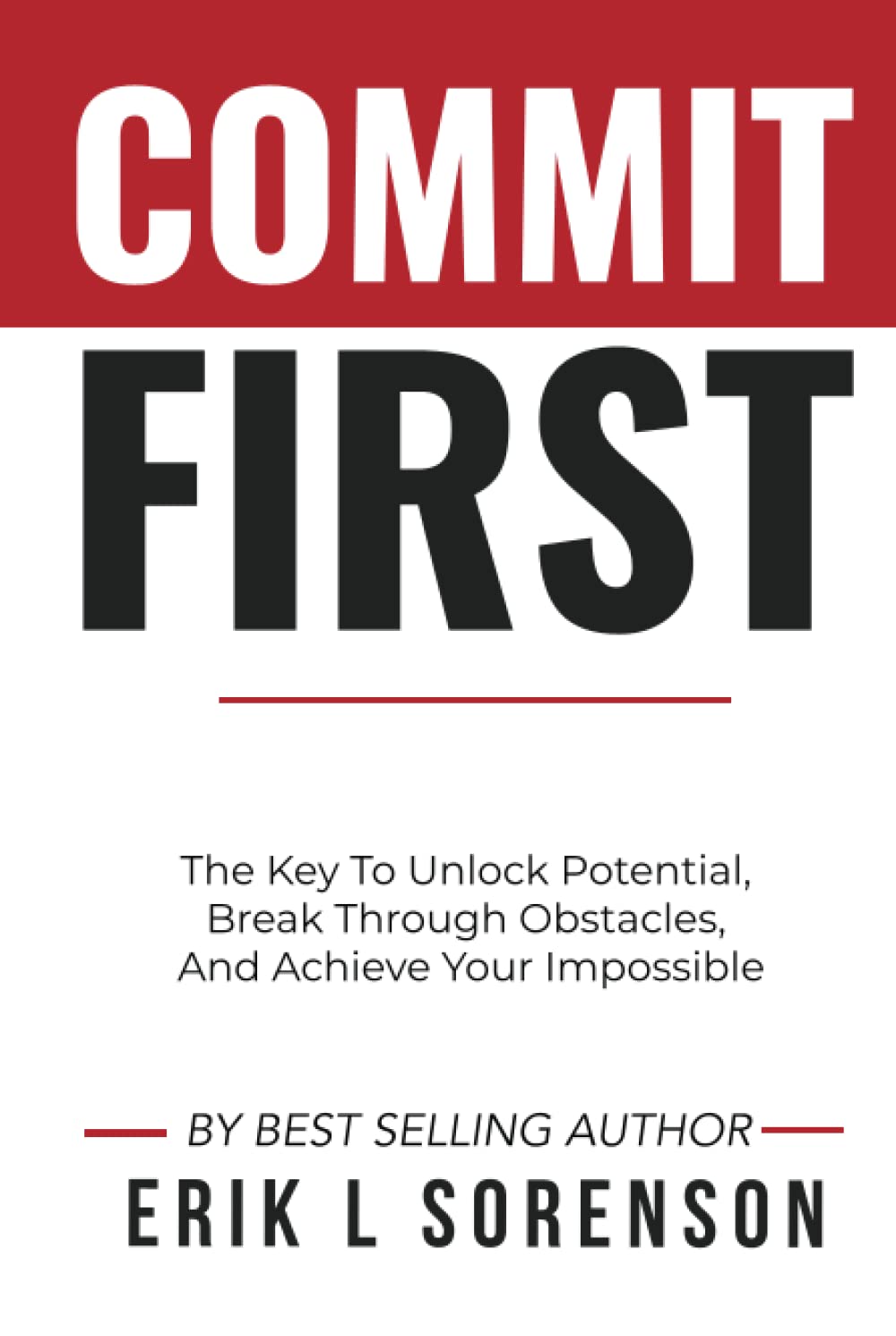Commit First: The key to unlock potential, break through obstacles, and ...