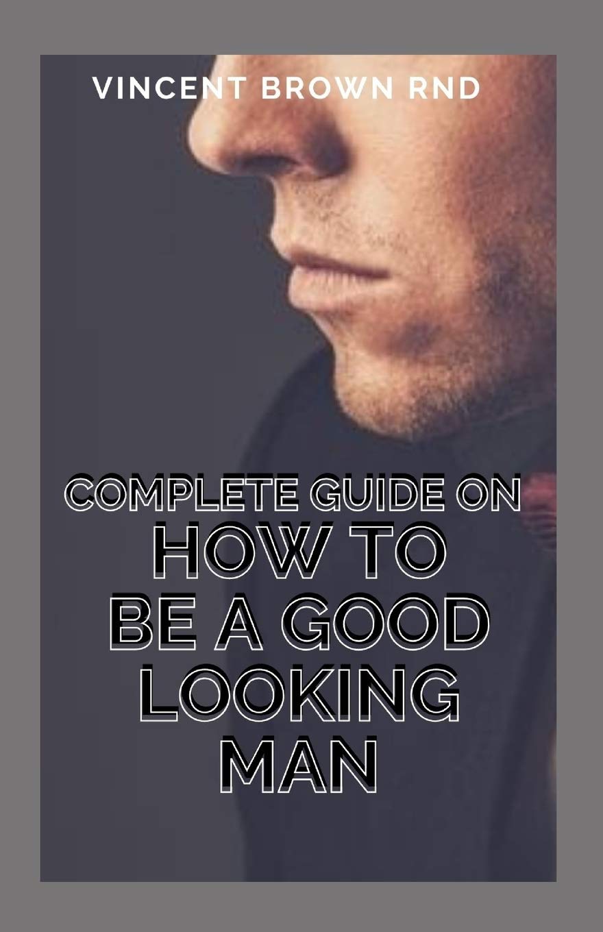 Buy Complete Guide on How to Be a Good Looking Man: The Ultimate Guide ...