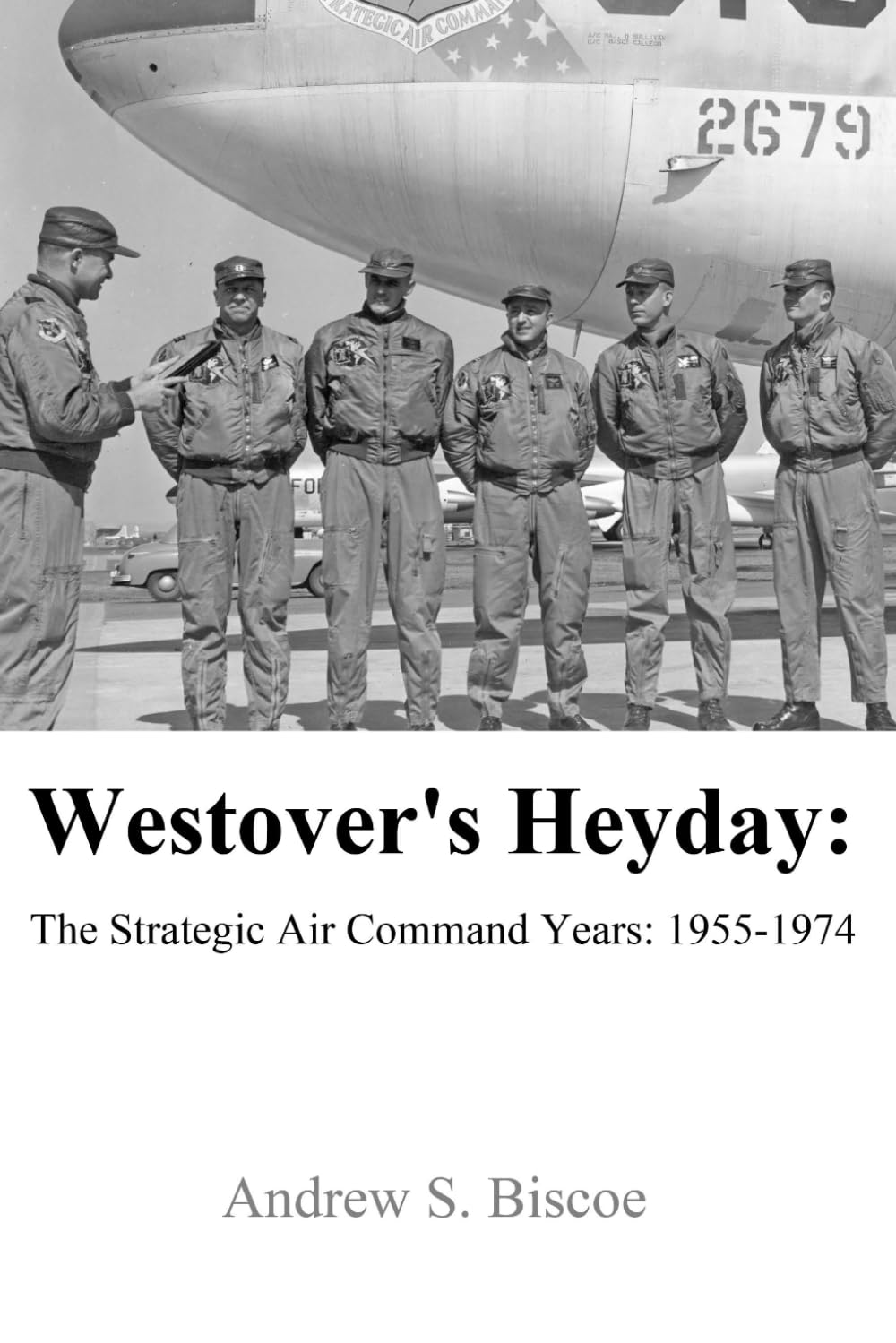 Westover's Heyday: The Strategic Air Command Years, 1955-1974: Biscoe ...