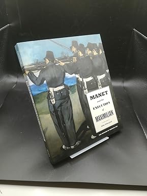 Manet and the Execution of Emperor Maximillian: Elderfield, John, Manet ...