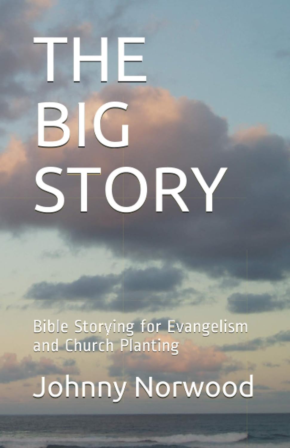 The Big Story: Bible Storying for Evangelism and Church Planting ...