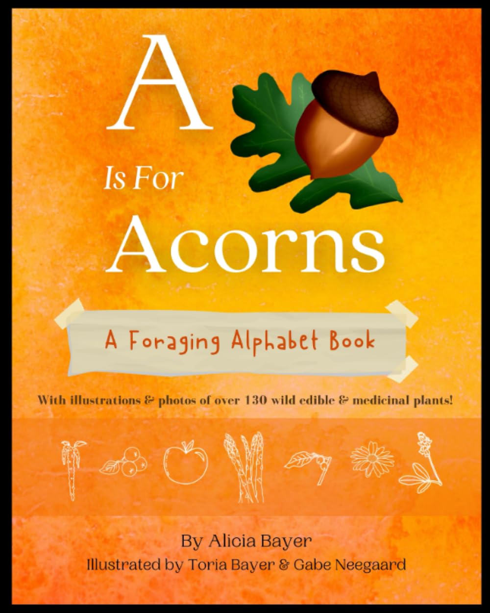 A Is For Acorns: A Foraging Alphabet Book: Bayer, Alicia, Bayer, Toria ...