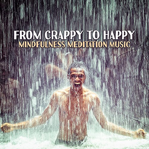 From Crappy to Happy: Mindfulness Meditation Music, Positive & Inner ...