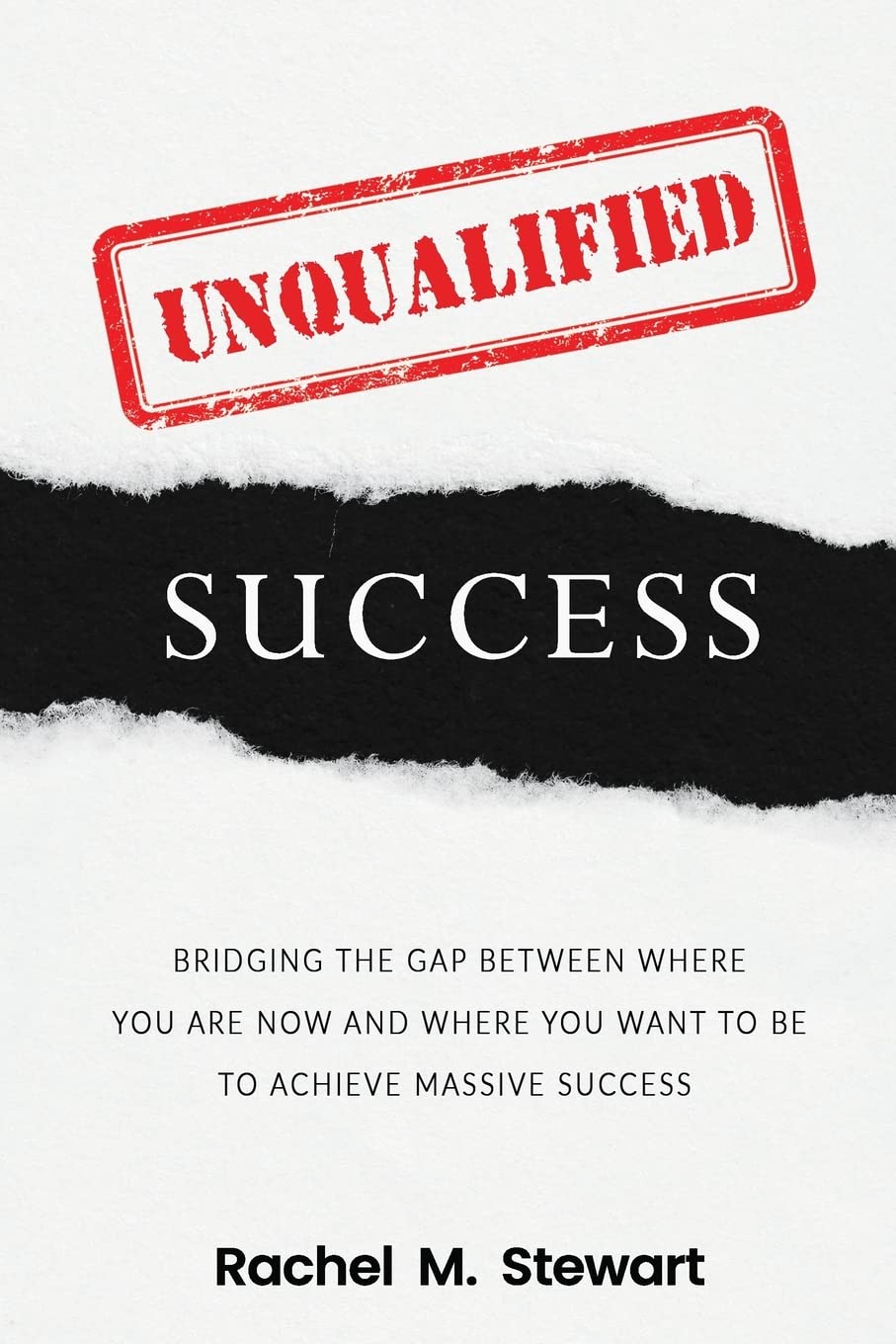 Unqualified Success: Bridging the Gap From Where You Are Today to Where ...