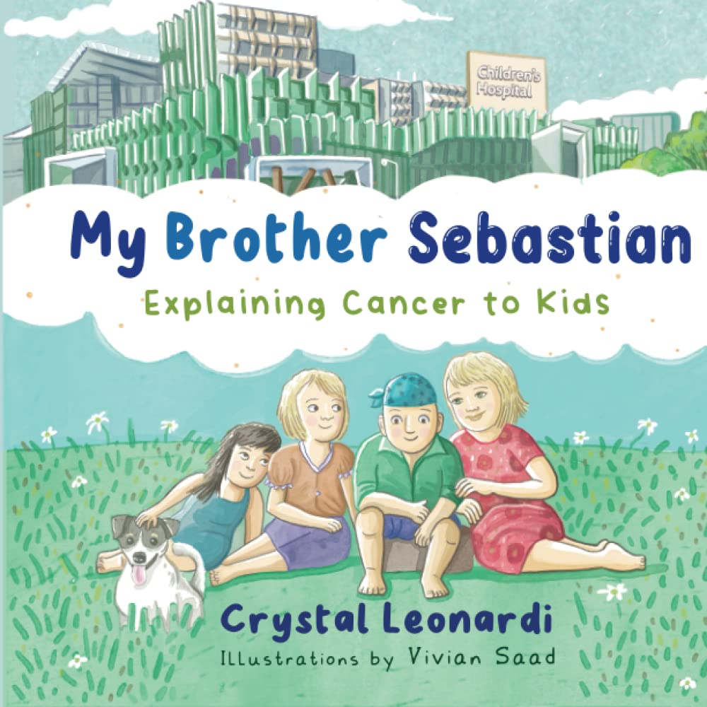 My Brother Sebastian: Explaining Cancer to Kids: Leonardi, Crystal ...
