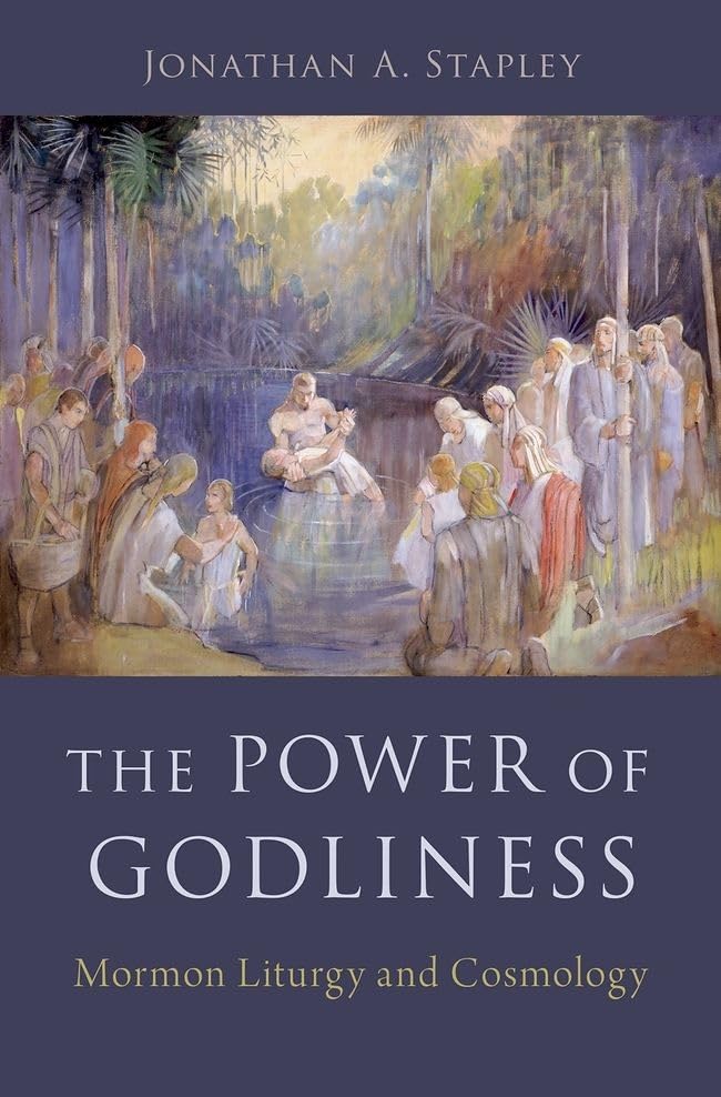 The Power of Godliness: Mormon Liturgy and Cosmology: Stapley, Jonathan ...